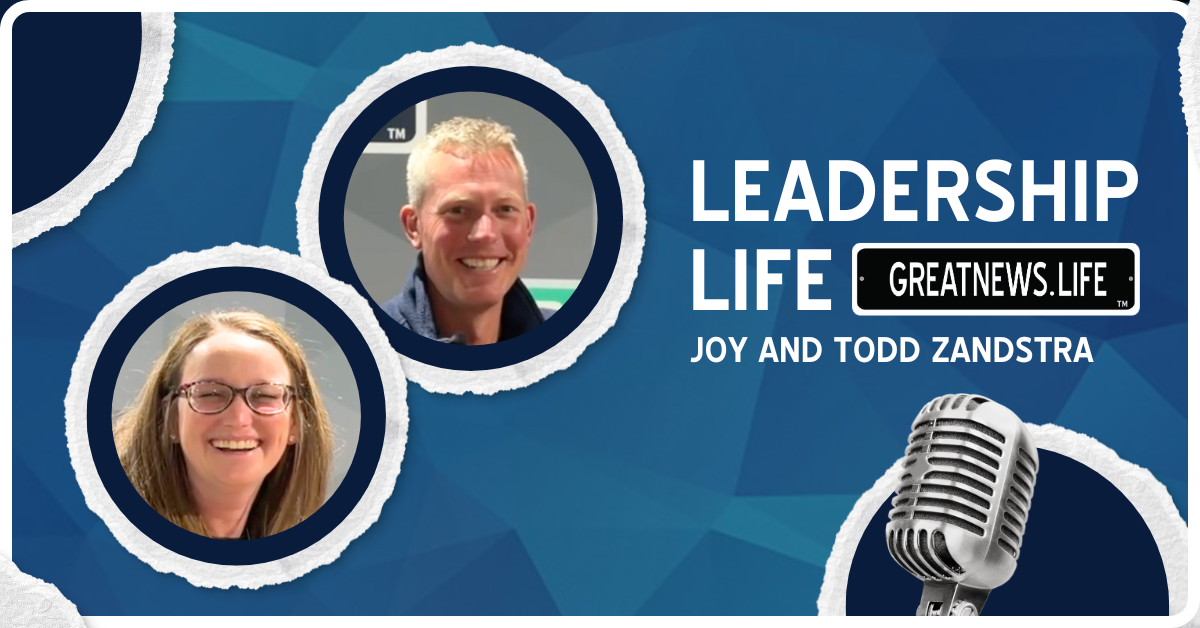 Leadership Life: Todd and Joy Zandstra - GreatNews.Life